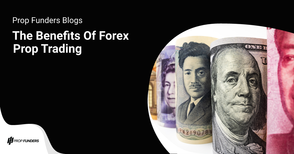 The Benefits of Forex Prop Trading - PropFunders